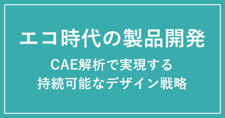 エコ時代の製品開発：CAE解析で実現する持続可能なデザイン戦略 | Digisol Lab